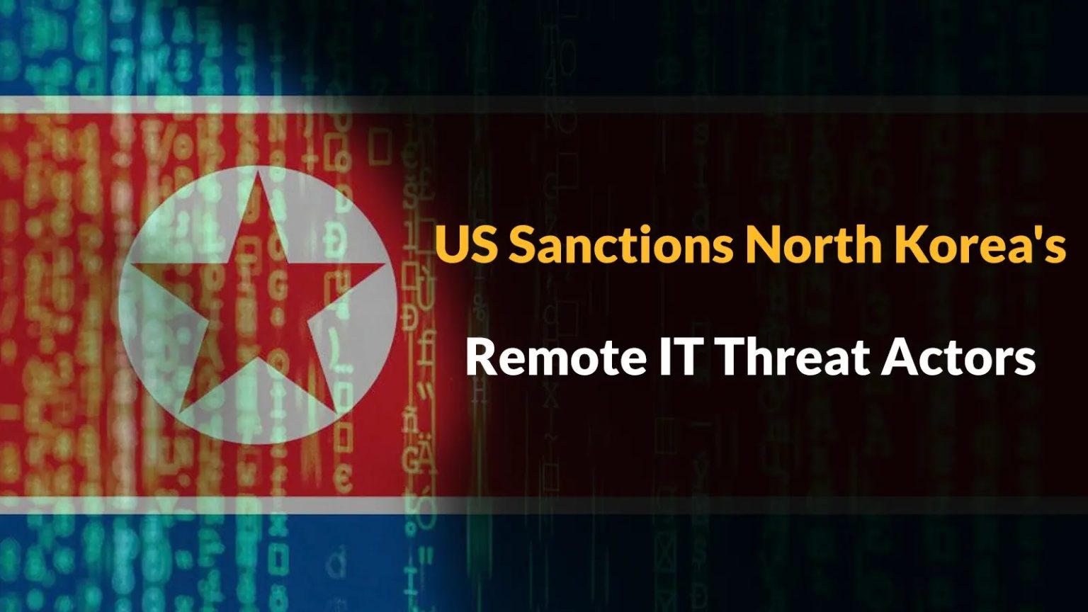 US Sanction Key Threat Actors Linked With North Korea’s Remote IT ...