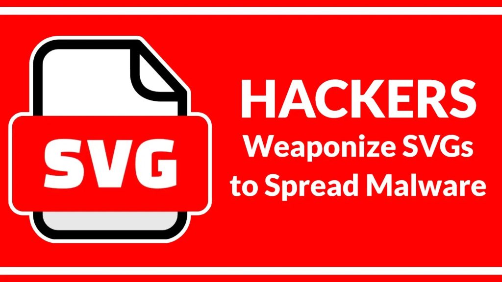 Hackers Weaponizing SVG Files With Malicious Embedded JavaScript to Execute Malware on Windows ...