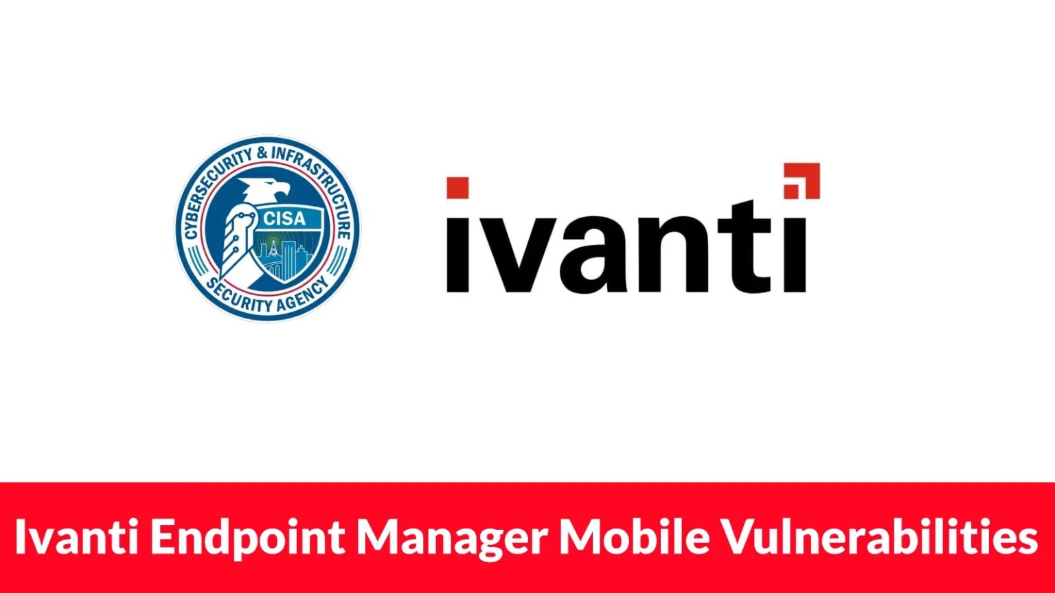 CISA Warns of Hackers Exploiting Ivanti Endpoint Manager Mobile ...