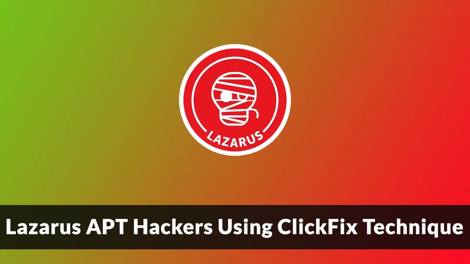 Lazarus APT Hackers Using ClickFix Technique to Steal Sensitive Intelligence Data – Cyber Web ...